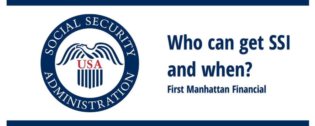 Who can get SSI and when? - First Manhattan Financial